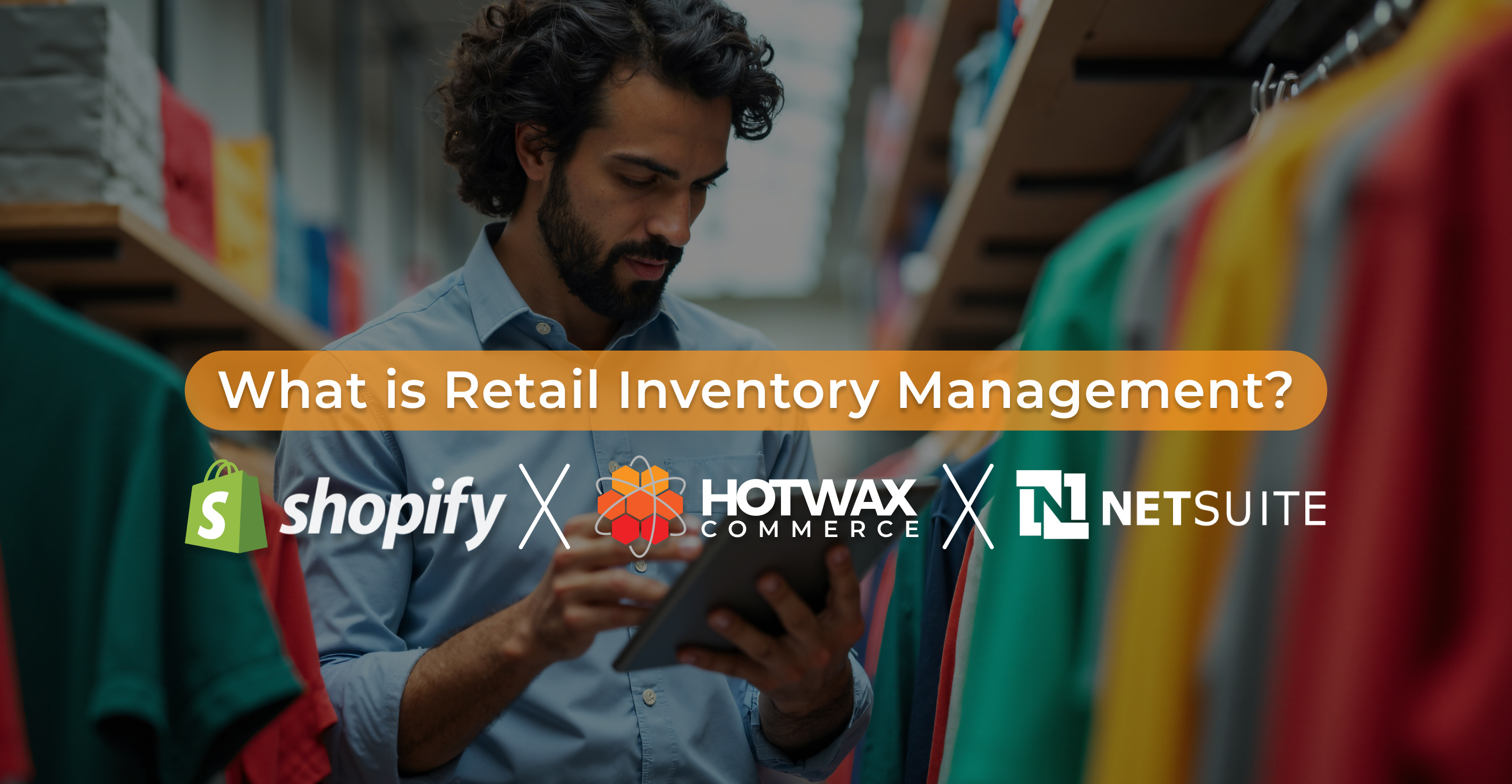 What is Retail Inventory Management? How to Guide: Shopify x HotWax x NetSuite